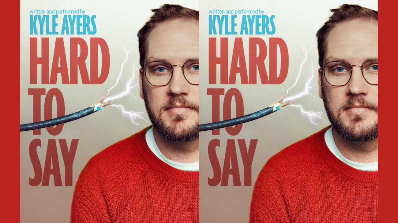 Kyle Ayers: Hard to Say | Theatre Philadelphia